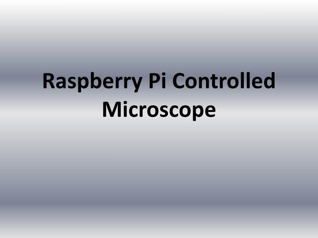 PPT - Raspberry Pi Controlled Microscope PowerPoint Presentation, free ...