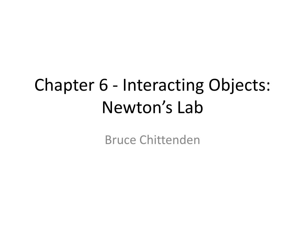 PPT - Chapter 6 - Interacting Objects: Newton’s Lab PowerPoint Presentation - ID:1855370