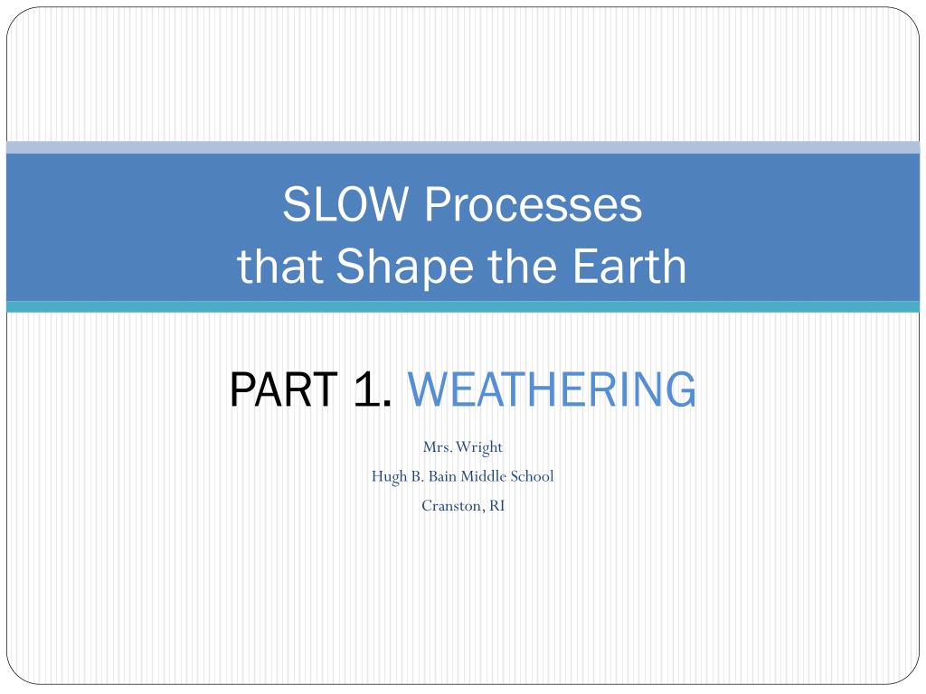 PPT - SLOW Processes that Shape the Earth PART 1. WEATHERING PowerPoint ...