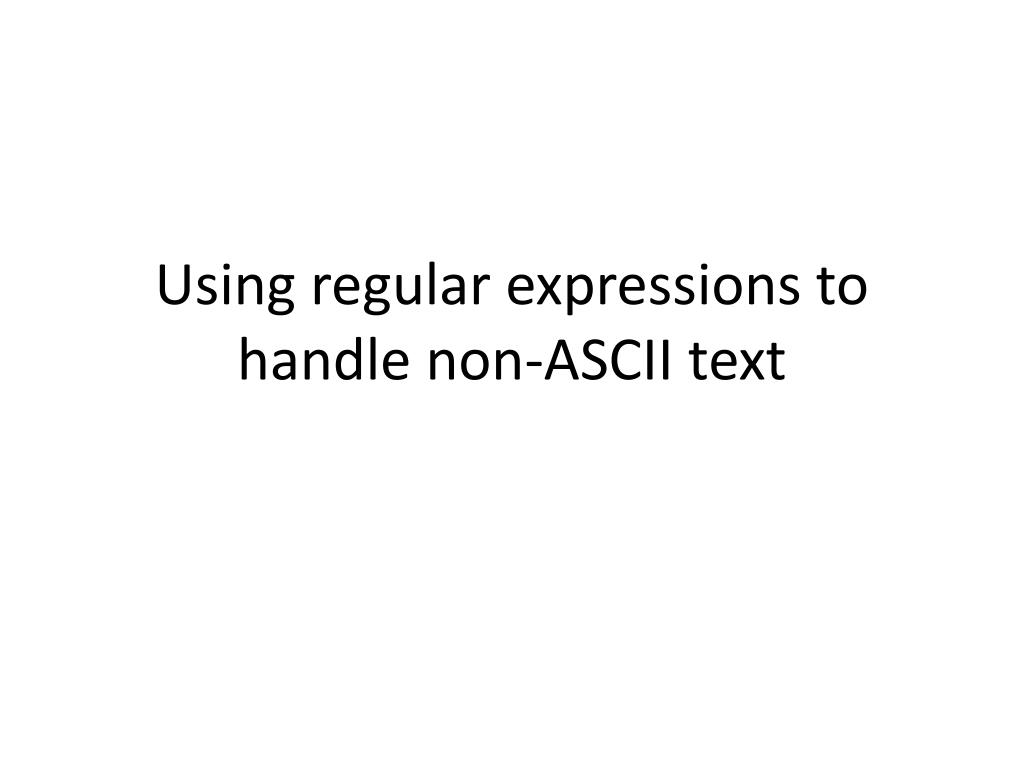 PPT - Using regular expressions to handle non-ASCII text PowerPoint Presentation - ID:1858739