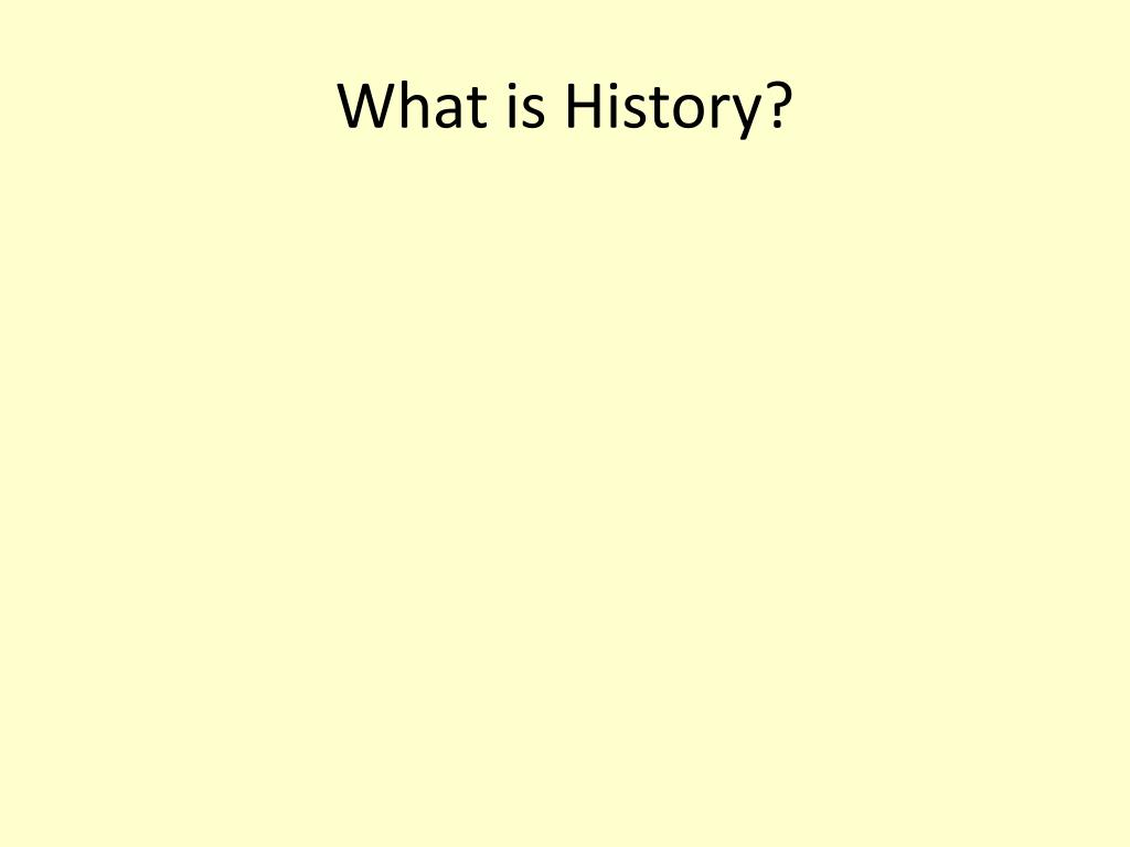 PPT - What is History? PowerPoint Presentation, free download - ID:1860717