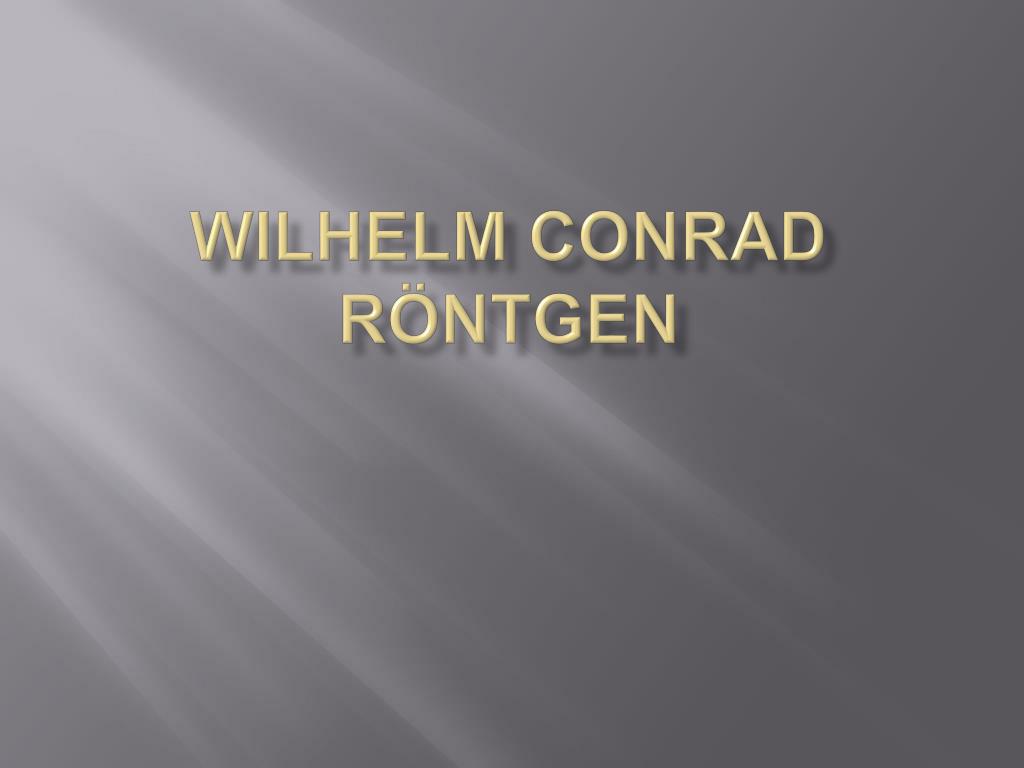 PPT - Wilhelm Conrad Röntgen PowerPoint Presentation, free download - ID:1863556