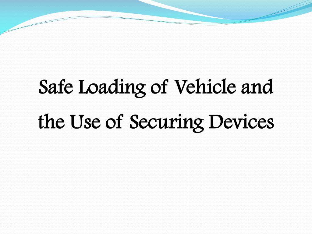 PPT - Safe Loading of Vehicle and the Use of Securing Devices ...