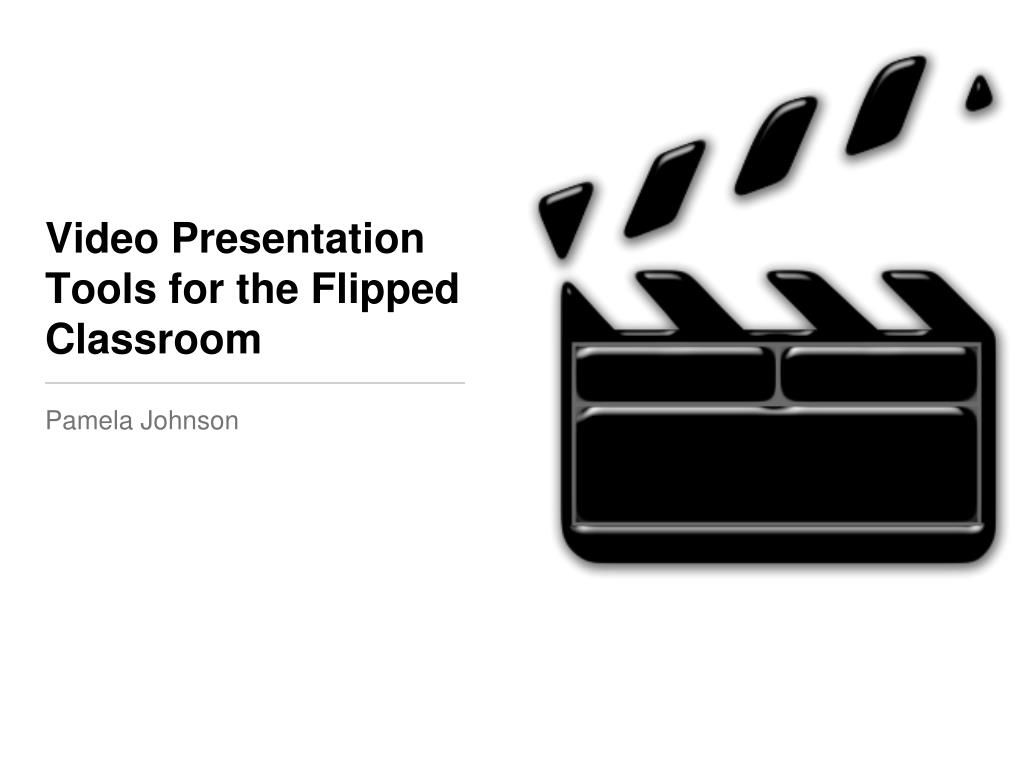 PPT - Video Presentation Tools for the Flipped Classroom PowerPoint ...