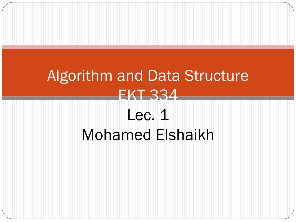 PPT - Algorithm and Data Structure EKT 334 Lec . 1 Mohamed Elshaikh ...