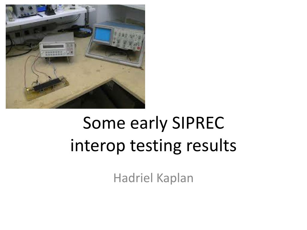 PPT - Some early SIPREC interop testing results PowerPoint Presentation ...