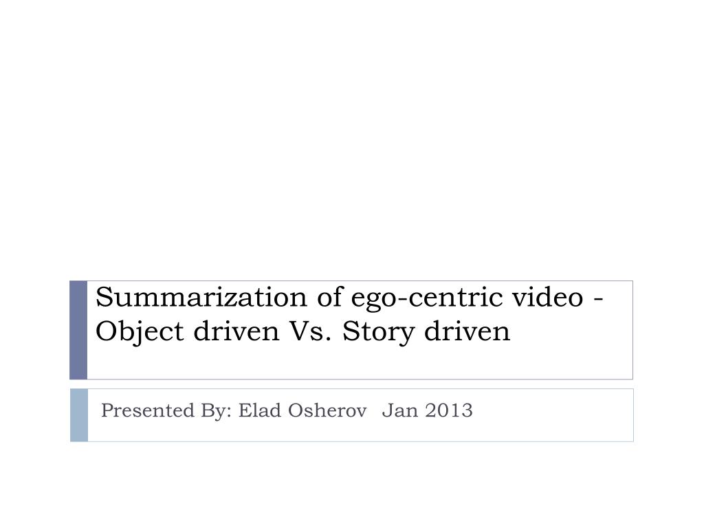 PPT - Summarization of ego-centric video -Object driven Vs. Story driven PowerPoint Presentation ...
