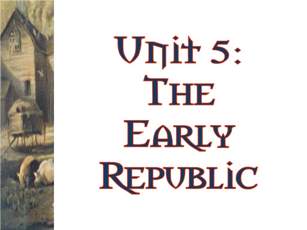 PPT - Unit 5: The Early Republic PowerPoint Presentation, free download ...