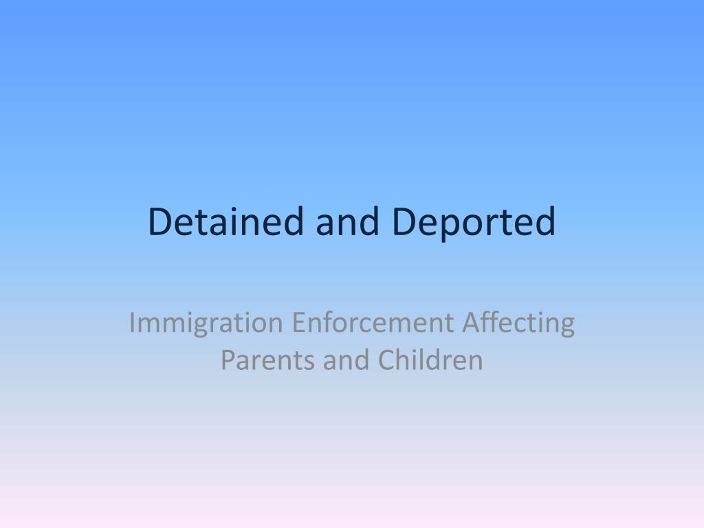 PPT - Impact of Immigration Enforcement on Families: Understanding ...