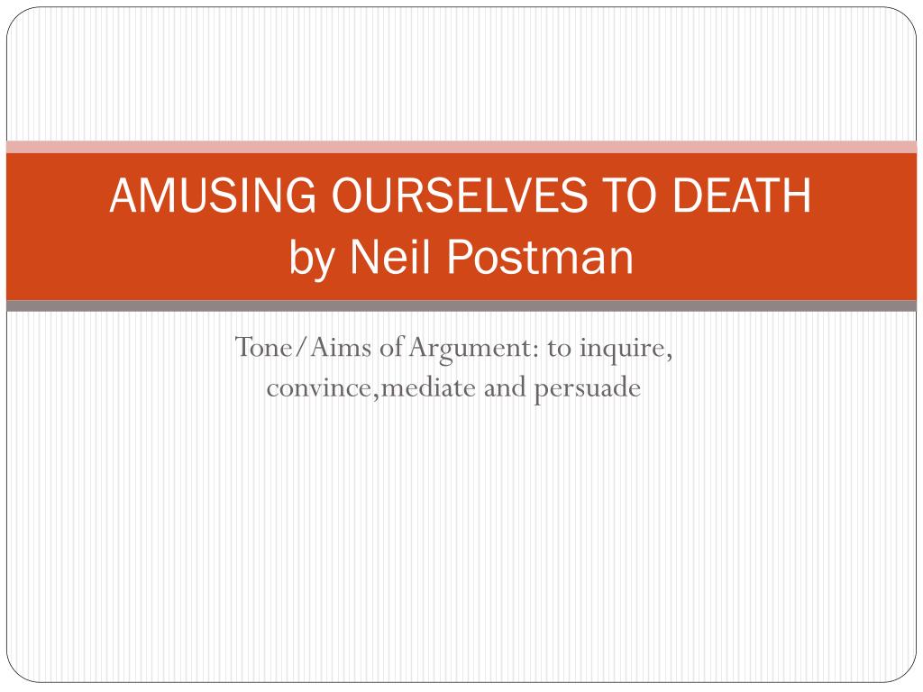 PPT - AMUSING OURSELVES TO DEATH by Neil Postman PowerPoint ...