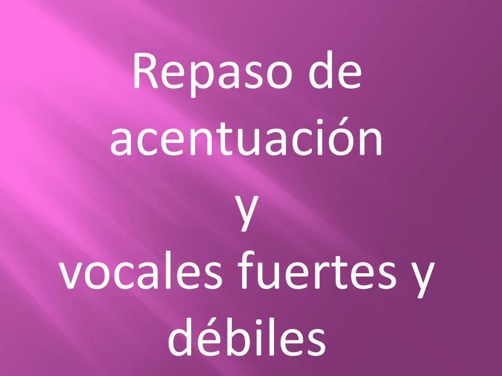 PPT - Repaso de acentuación y vocales fuertes y débiles PowerPoint ...