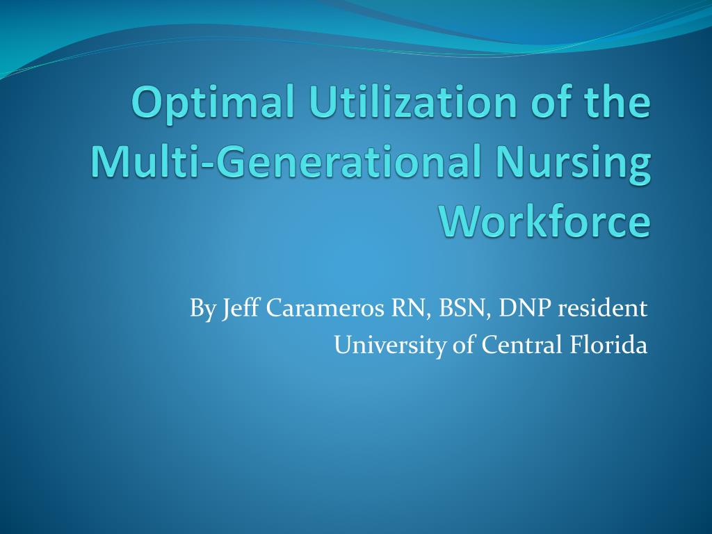 PPT - Optimal Utilization of the Multi-Generational Nursing Workforce ...