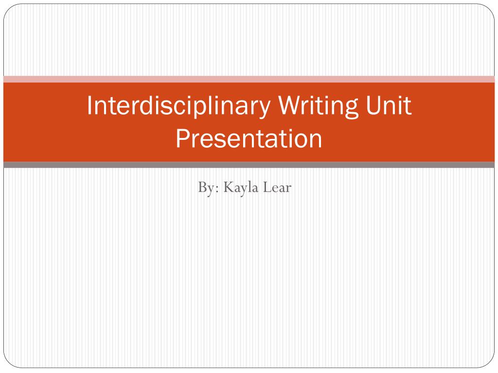 PPT - Interdisciplinary Writing Unit Presentation PowerPoint ...