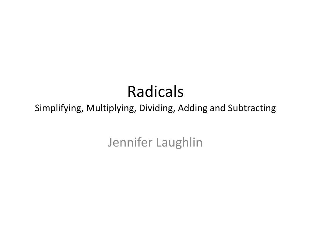 PPT - Radicals Simplifying, Multiplying, Dividing, Adding and ...