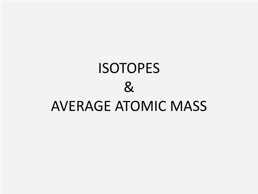PPT - ISOTOPES & AVERAGE ATOMIC MASS PowerPoint Presentation, free ...
