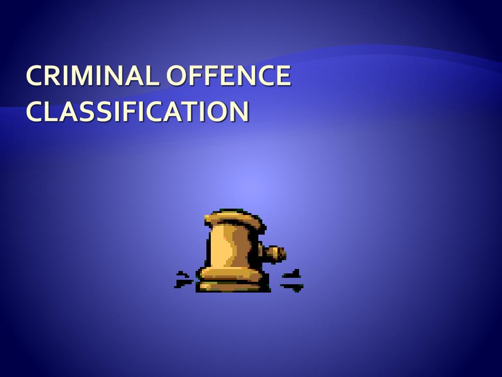 PPT - CRIMINAL OFFENCE CLASSIFICATION PowerPoint Presentation, free ...