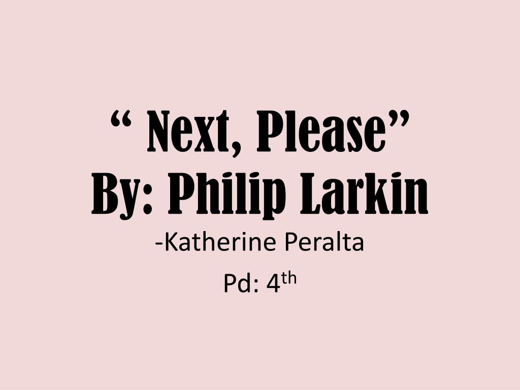 PPT - “ Next, Please” By: Philip Larkin PowerPoint Presentation, free ...