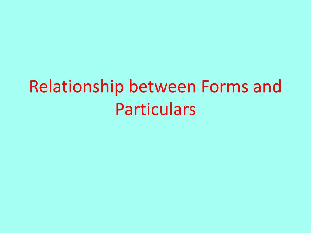 PPT - Relationship between Forms and Particulars PowerPoint ...