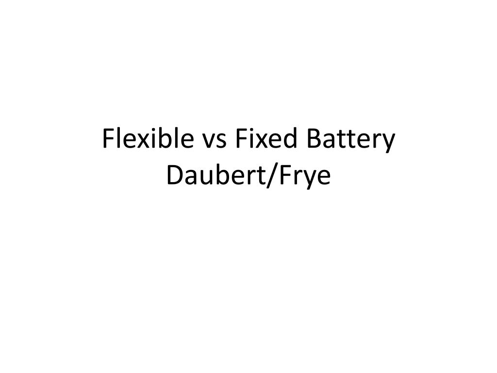 PPT - Flexible vs Fixed Battery Daubert /Frye PowerPoint Presentation ...