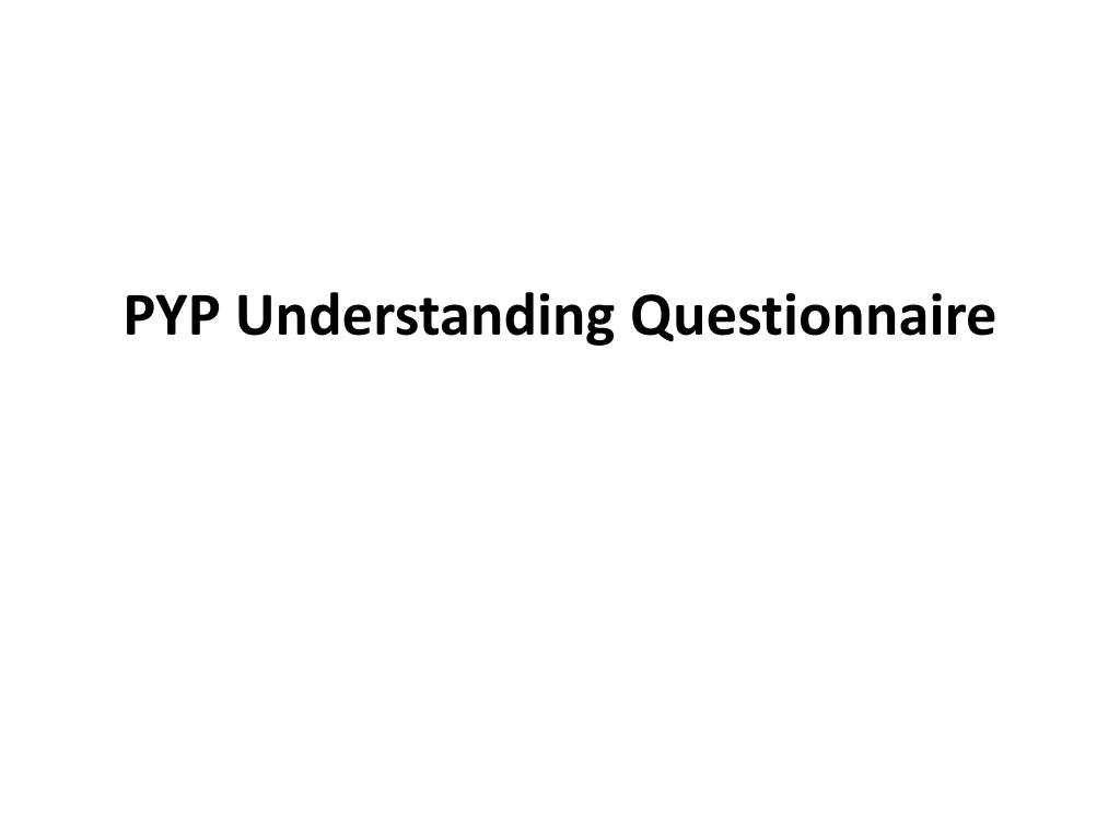 PPT - PYP Understanding Questionnaire PowerPoint Presentation, free ...