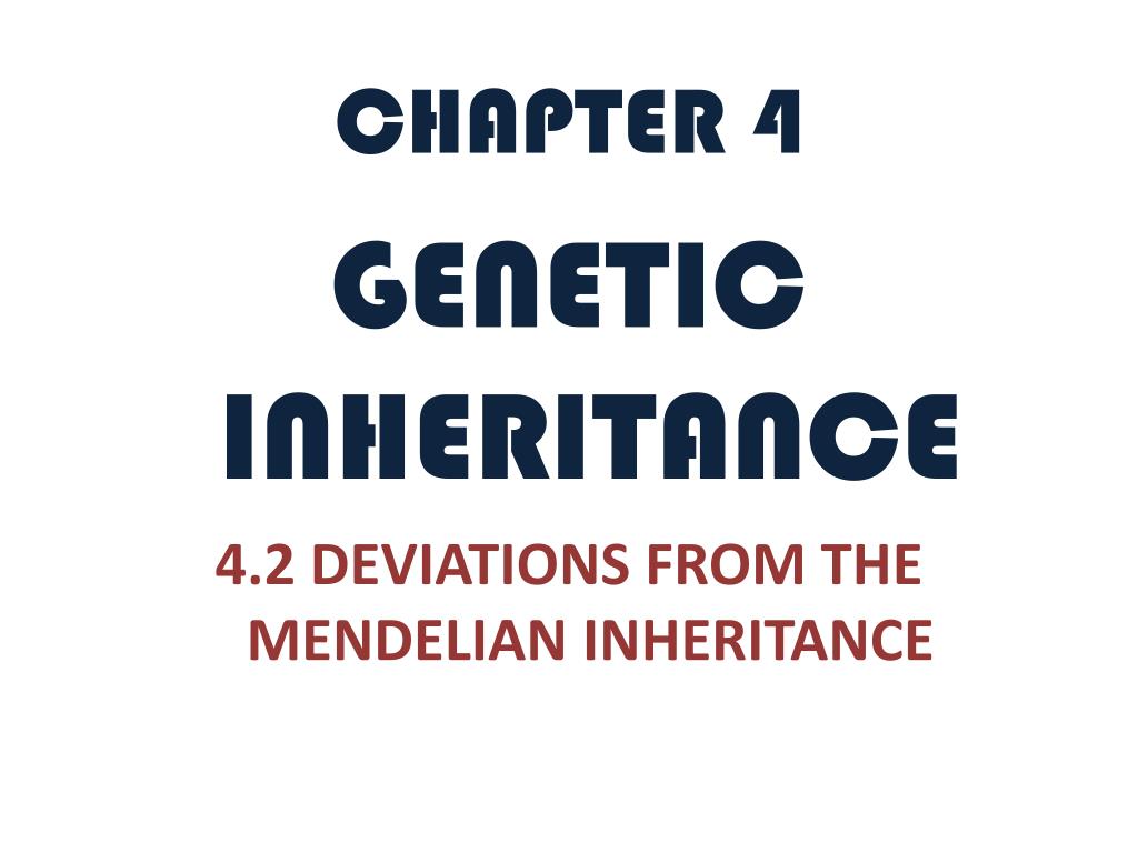 PPT - CHAPTER 4 GENETIC INHERITANCE 4.2 DEVIATIONS FROM THE MENDELIAN ...