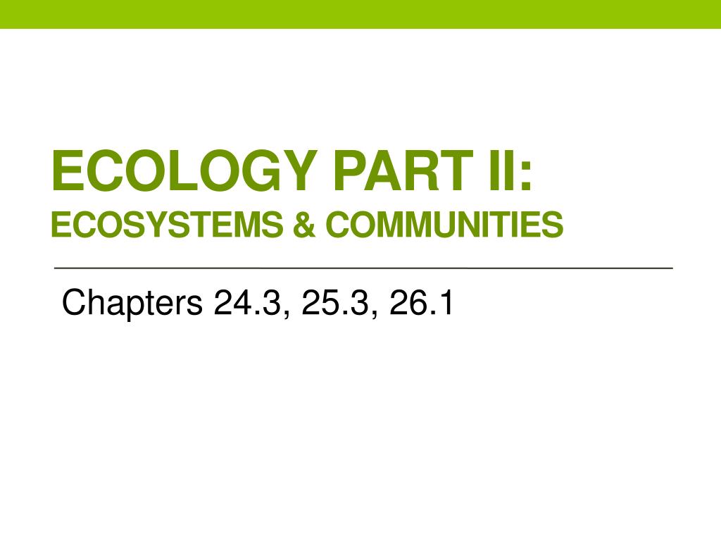 PPT - Ecology Part II: Ecosystems & Communities PowerPoint Presentation ...