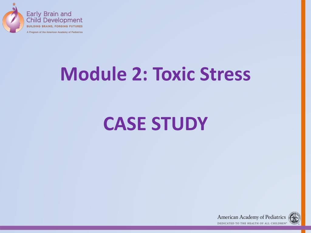 PPT - Module 2: Toxic Stress Case Study PowerPoint Presentation, free ...