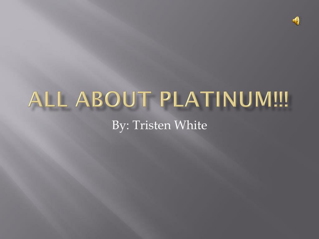 PPT - All About Platinum!!! PowerPoint Presentation, free download - ID ...