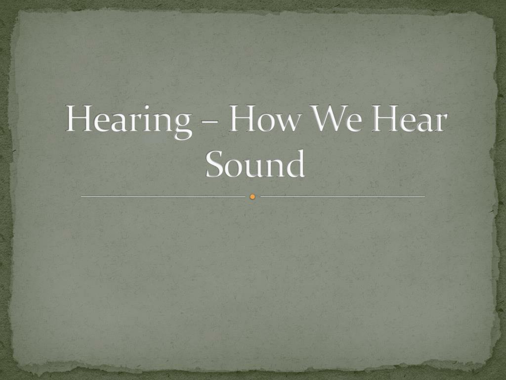 PPT - Hearing – How We Hear Sound PowerPoint Presentation, free ...
