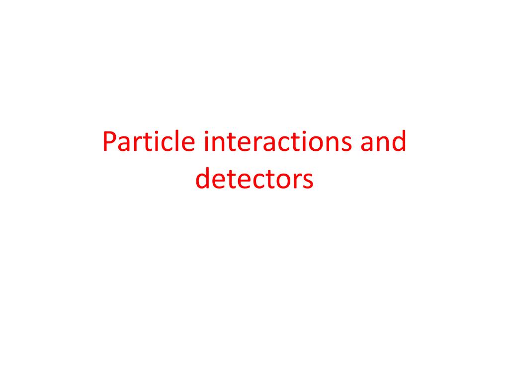 PPT - Particle interactions and detectors PowerPoint Presentation, free ...