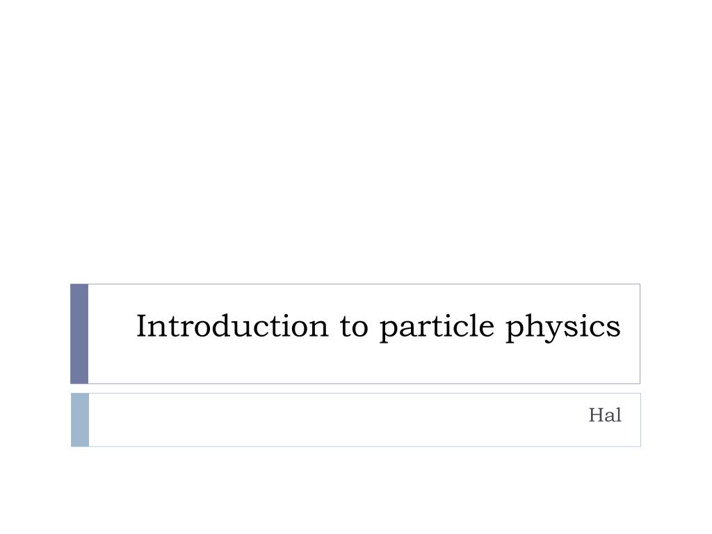 PPT - Introduction to particle physics PowerPoint Presentation, free ...