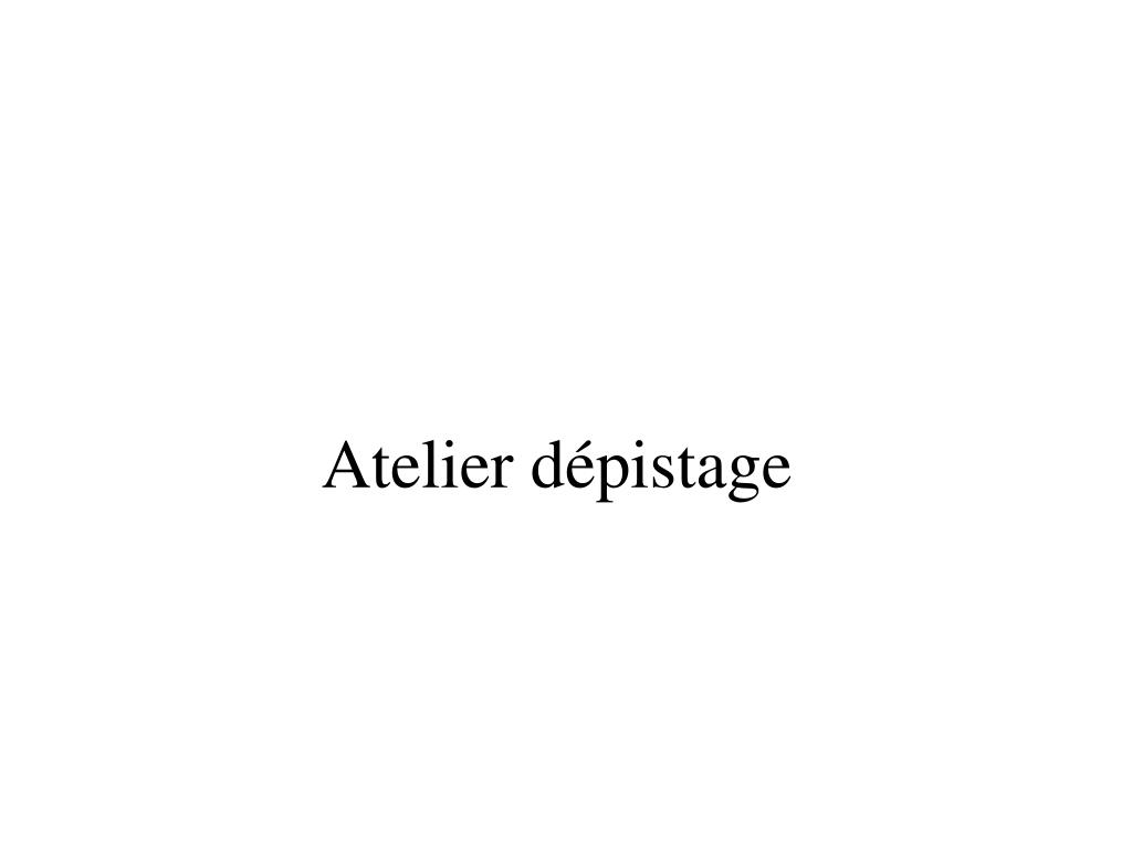 PPT - Atelier dépistage PowerPoint Presentation, free download - ID:1935811
