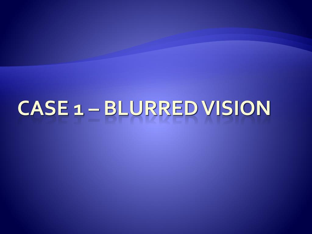 PPT - Case 1 – blurred vision PowerPoint Presentation, free download ...
