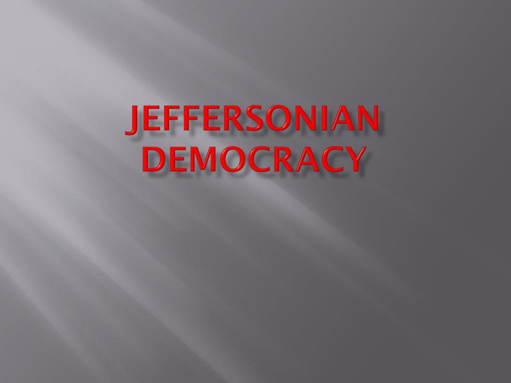 PPT - Jeffersonian Democracy PowerPoint Presentation, free download ...