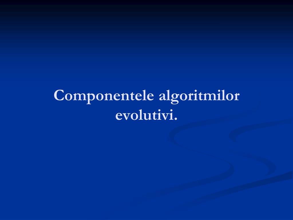 PPT - Componentele algoritm ilor evolu tivi . PowerPoint Presentation ...