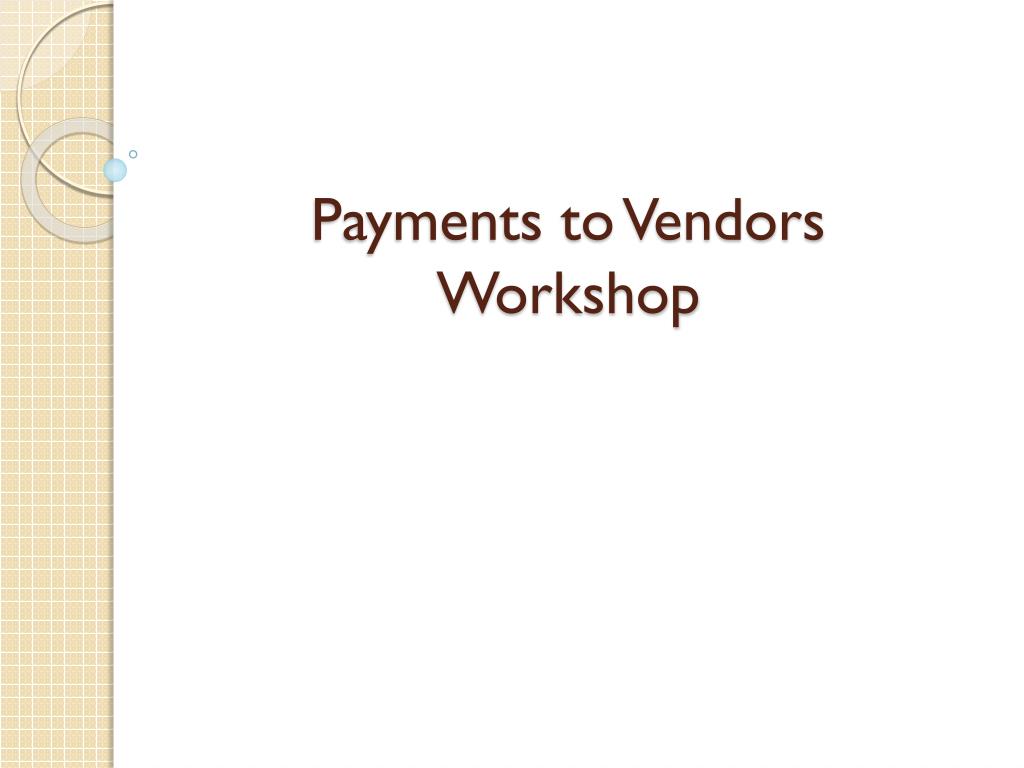 PPT - Payments to Vendors Workshop PowerPoint Presentation, free ...