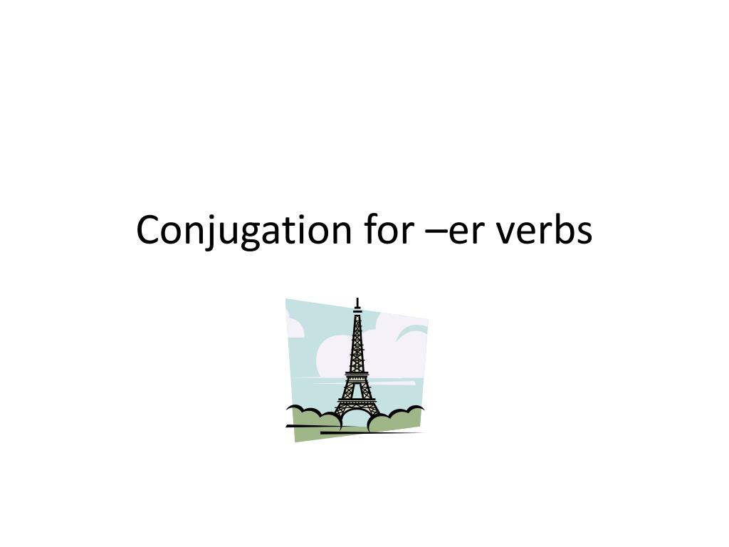 PPT - Conjugation for – er verbs PowerPoint Presentation, free download ...