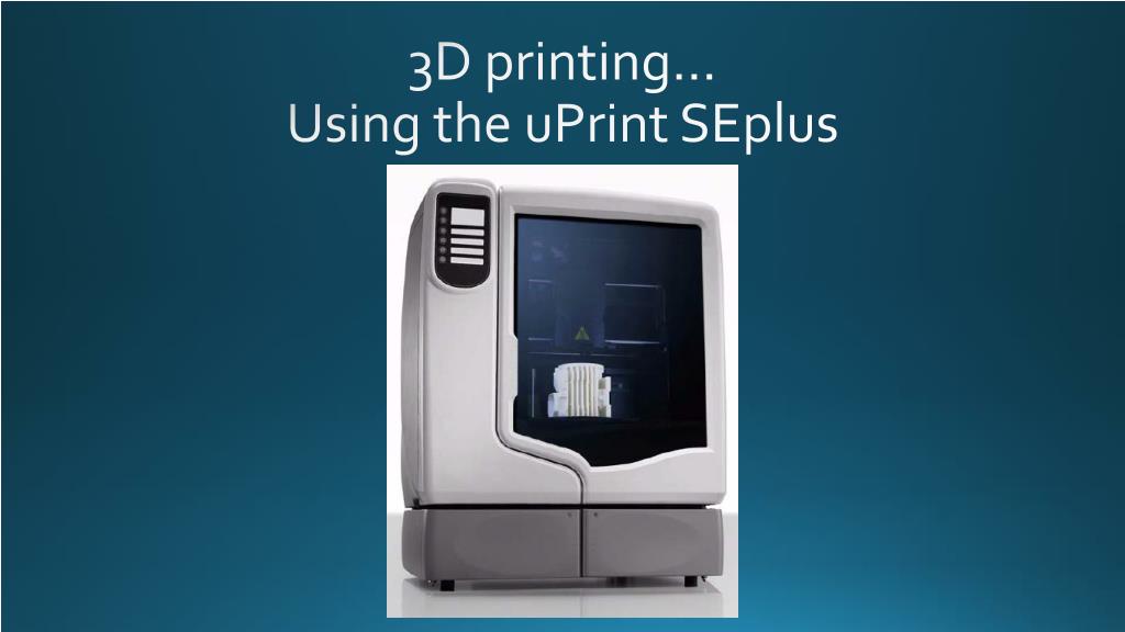 PPT - 3D printing… Using the uPrint SEplus PowerPoint Presentation ...