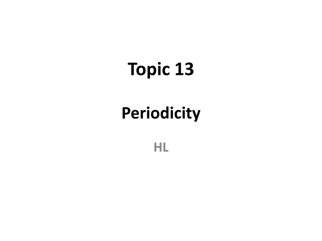 PPT - Topic 13 Periodicity PowerPoint Presentation, free download - ID ...
