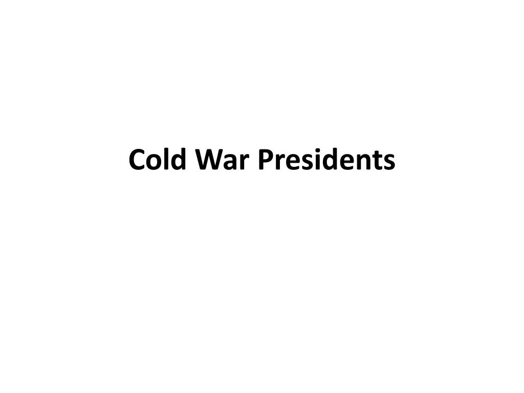 PPT - Cold War Presidents: Strategies and Consequences from Truman to ...