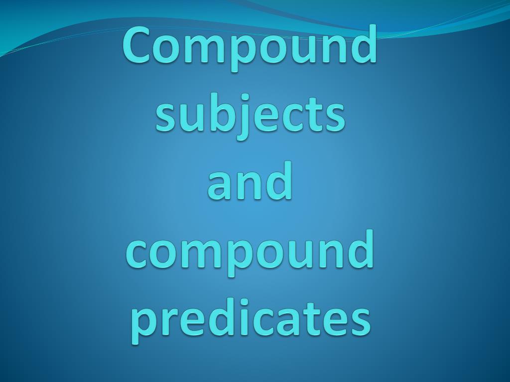 PPT - Compound subjects and compound predicates PowerPoint Presentation ...