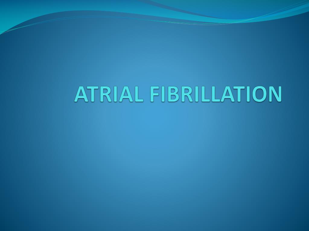 PPT - ATRIAL FIBRILLATION PowerPoint Presentation, free download - ID ...