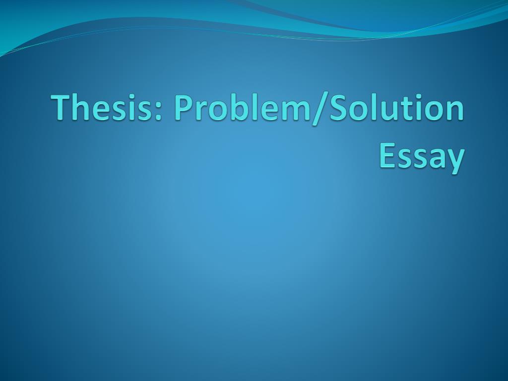 PPT - Thesis: Problem/Solution Essay PowerPoint Presentation, free ...
