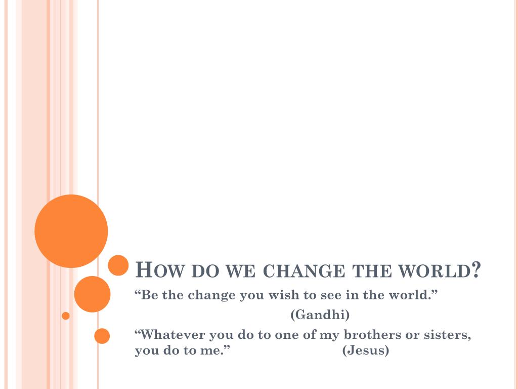 PPT - How do we change the world? PowerPoint Presentation, free ...