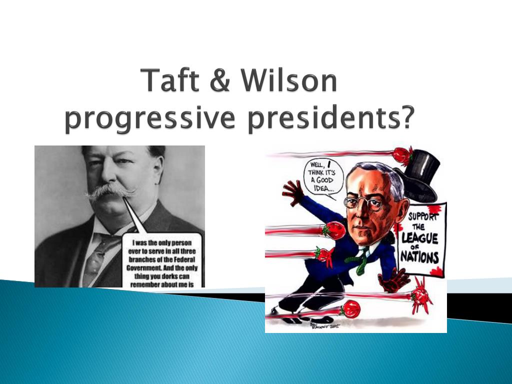 PPT - Taft & Wilson progressive presidents? PowerPoint Presentation ...