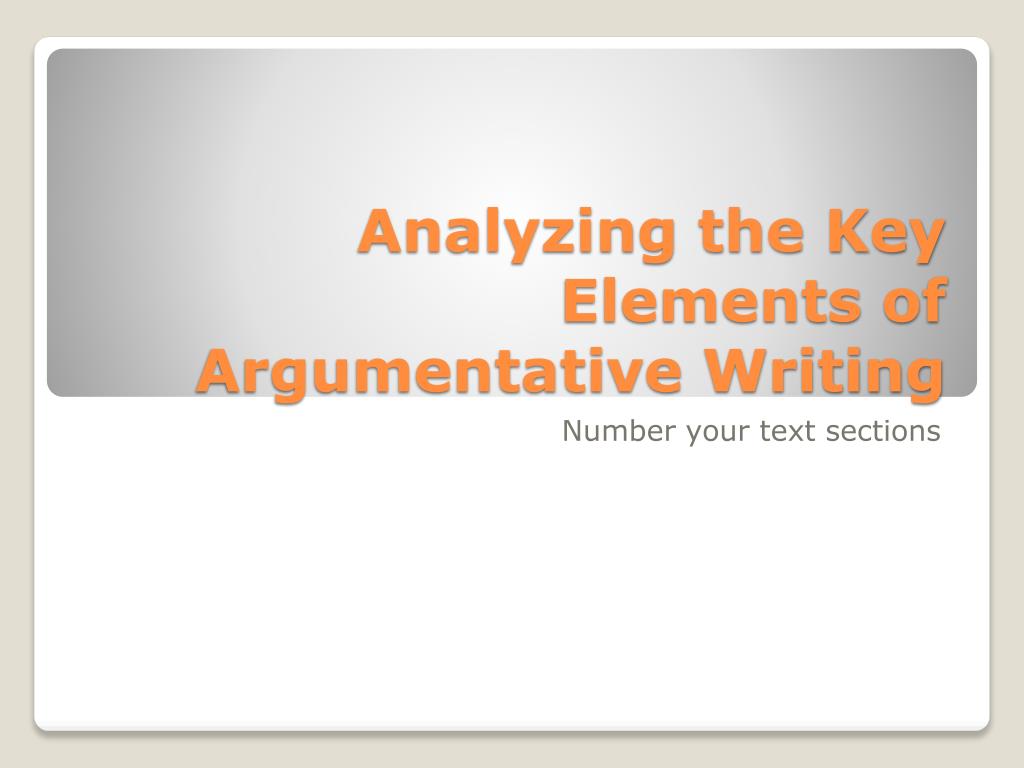 PPT - Analyzing the Key Elements of Argumentative Writing PowerPoint ...