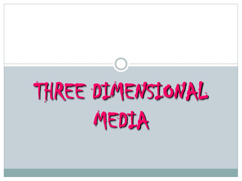 PPT - THREE DIMENSIONAL MEDIA PowerPoint Presentation, free download ...