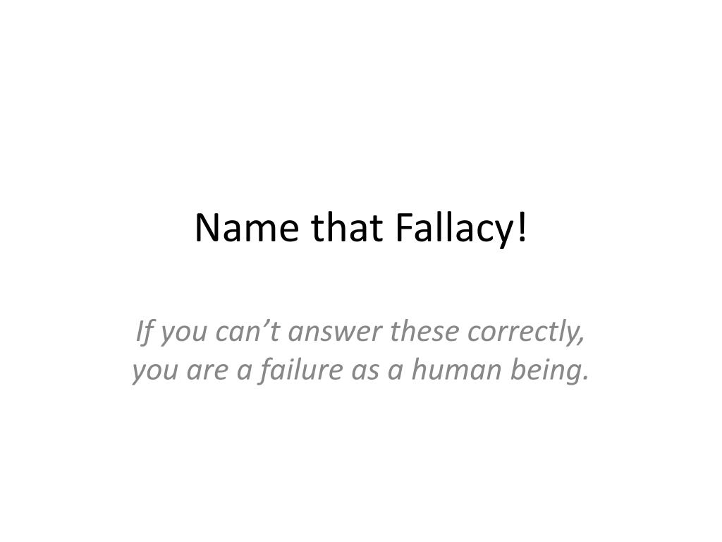 PPT - Name that Fallacy! PowerPoint Presentation, free download - ID ...