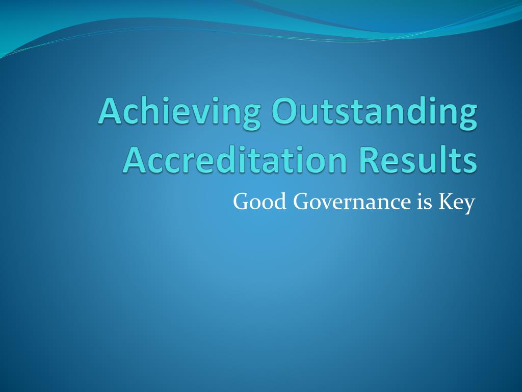 PPT - Achieving Outstanding Accreditation Results PowerPoint ...