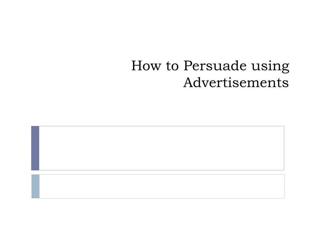 PPT - How to Persuade using Advertisements PowerPoint Presentation ...